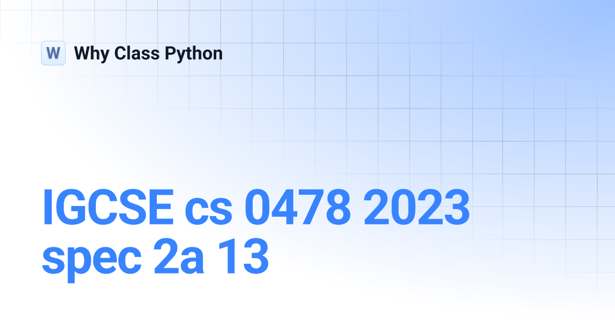IGCSE cs 0478 2023 spec 2a 13 | Why Class Python
